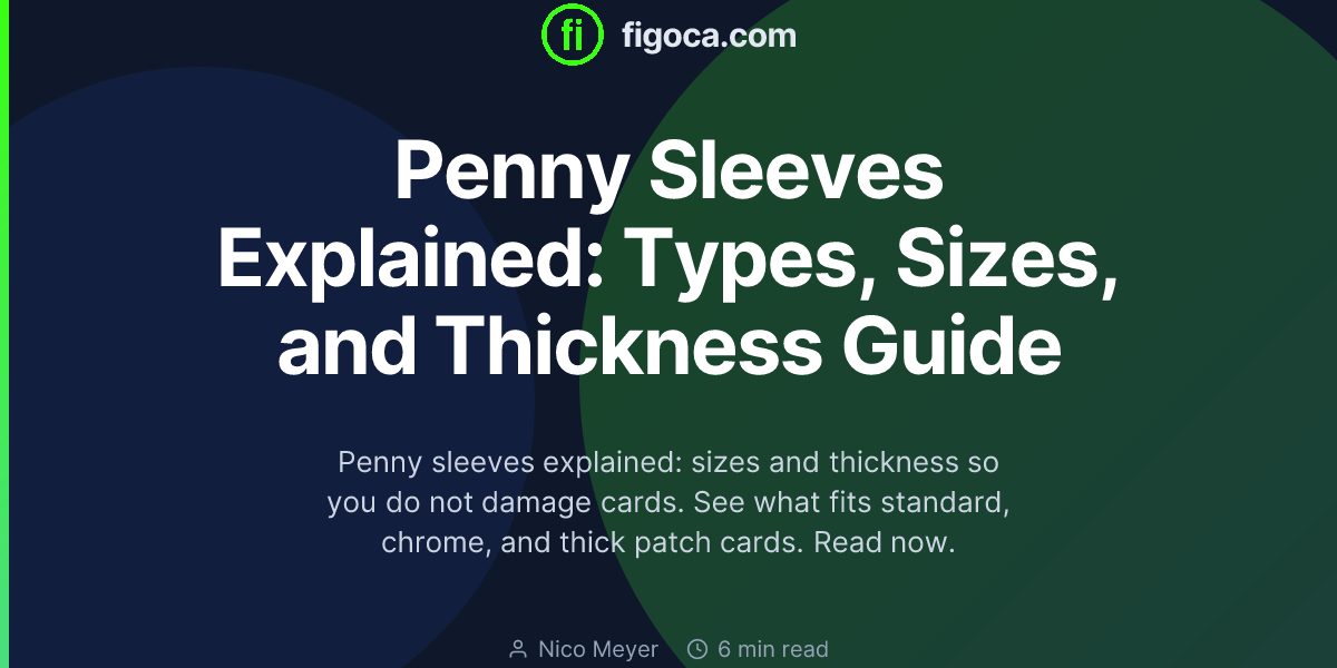 Penny Sleeves Explained: Types, Sizes, and Thickness Guide | figoca